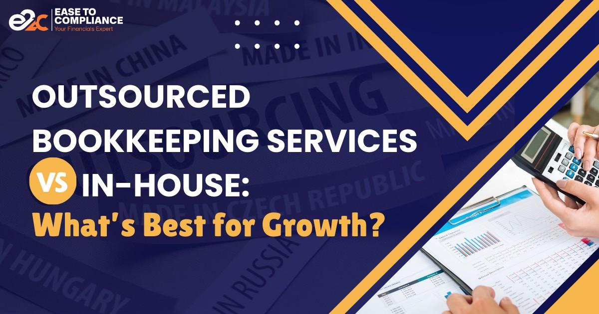 Outsourced bookkeeping services vs In-House: What’s Best for Growth? | Ease to Compliance