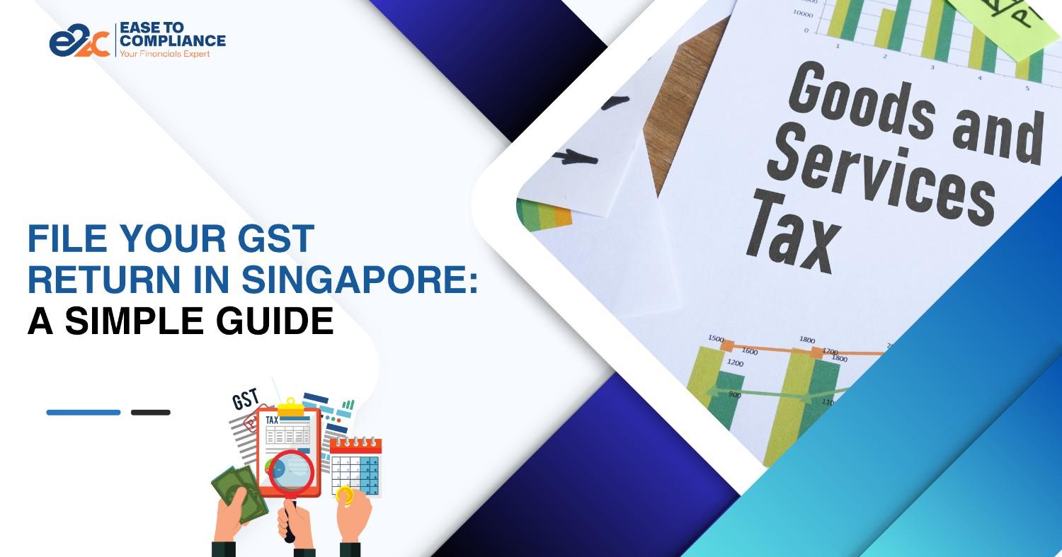 File Your GST Return in Singapore: A Simple Guide | Ease to Compliance