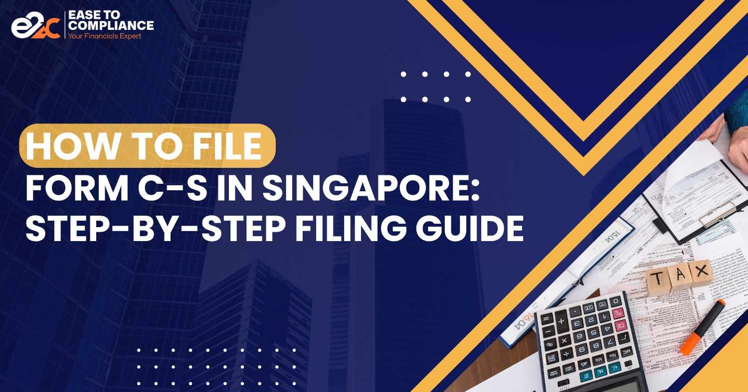 How to File Form C-S in Singapore: Step-by-Step Filing Guide | Ease to Compliance